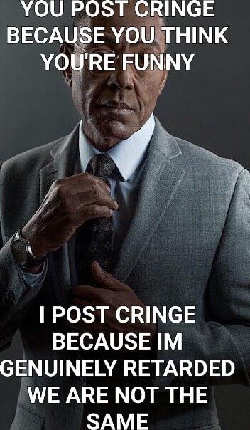 YOU POST CRINGE BECAUSE YOU THINK YOU'RE FUNNY AN I POST CRINGE BECAUSE ...