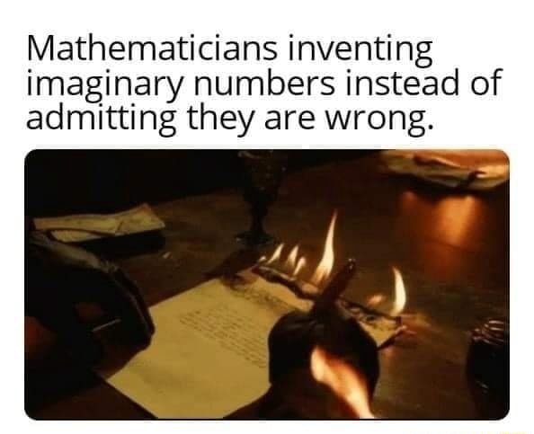 Mathematicians inventing imaginary numbers instead of admitting they ...