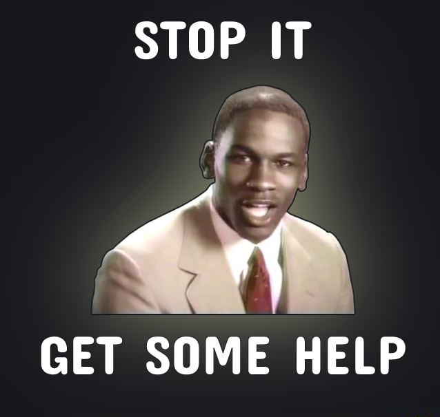 STOP IT GET SOME HELP - iFunny