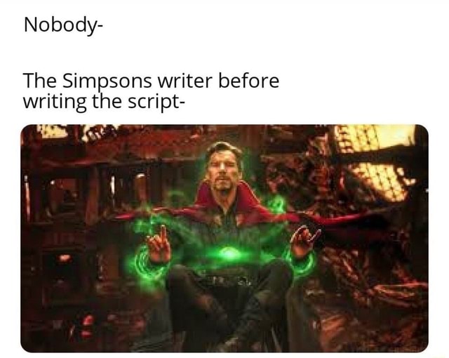 Nobody- The Simpsons writer before writing the script- - iFunny