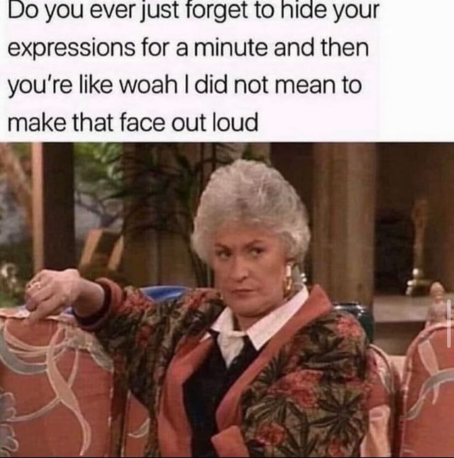 Whoops - you ever just forget to your expressions for a minute and then ...