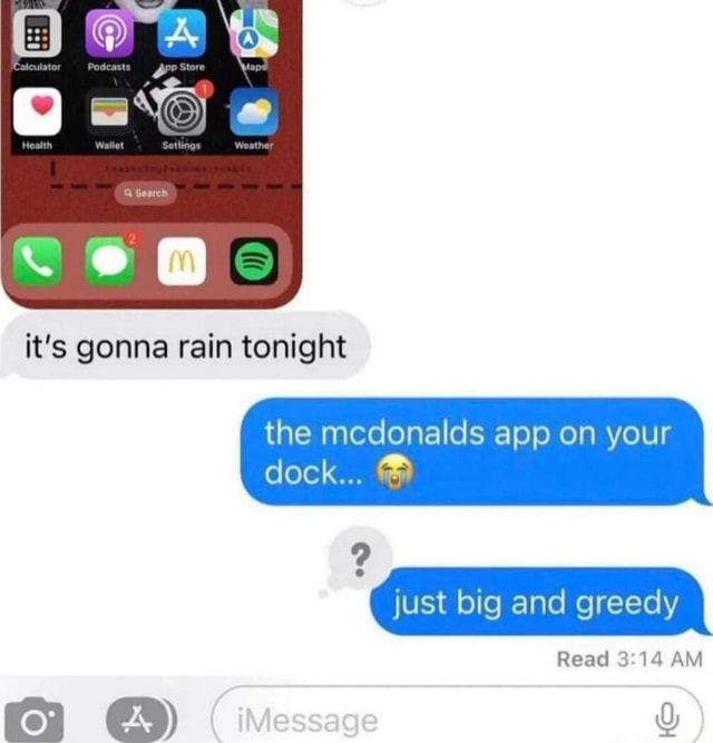 It's gonna rain tonight the mcdonalds app on your dock... just big and ...