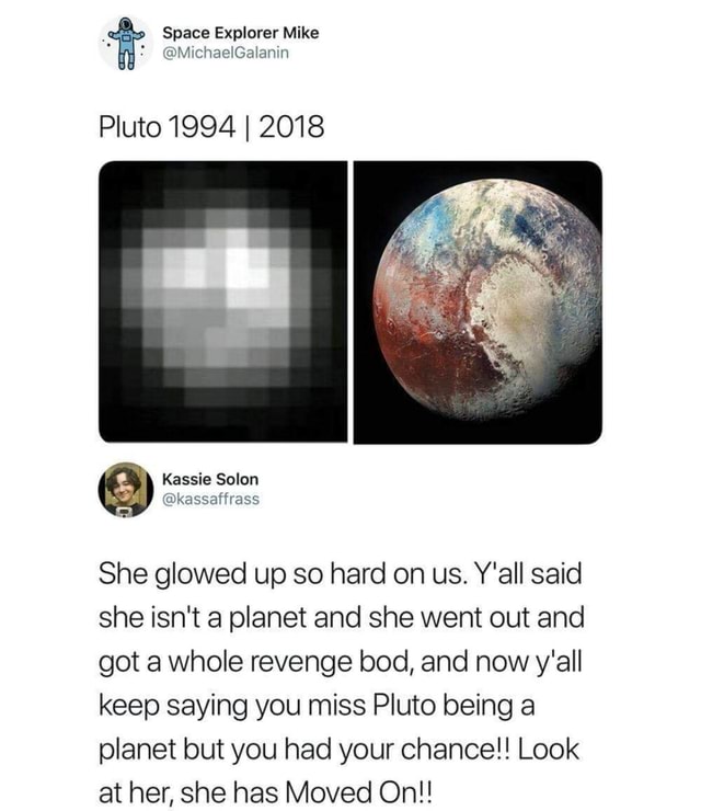 Space Explorer Mike @MichaelGalanin Pluto 1994 I 2018 She glowed up so hard on us. Y'all said ...