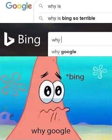 Google whyis why is bing so terrible why why google - iFunny
