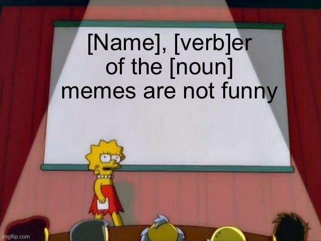[Name], [verb] of the [noun] memes are not fun - iFunny