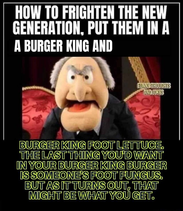 HOW TO FRIGHTEN THE NEW GENERATION, PUT THEM IN A A BURGER KING AND I ...