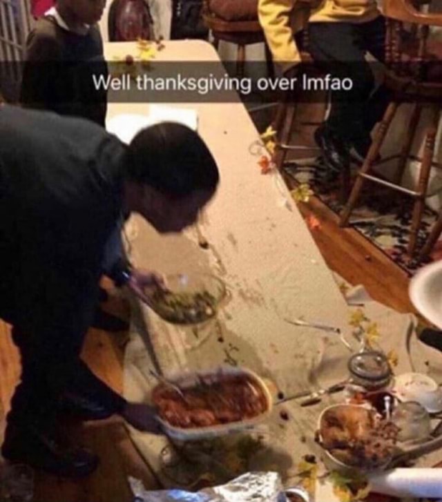 Well thanksgiving over lmfao - iFunny
