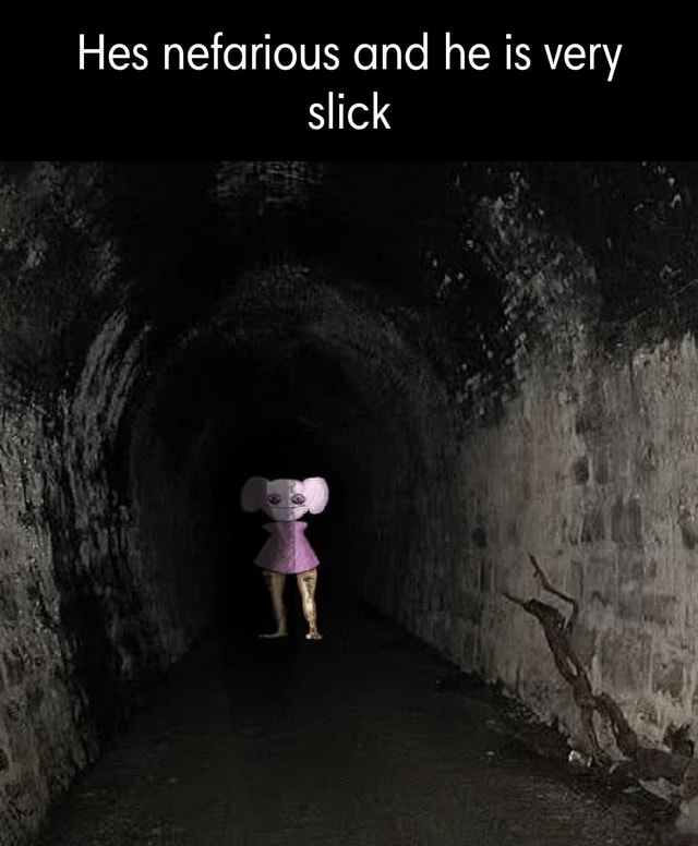 Hes nefarious and he is very slick - iFunny