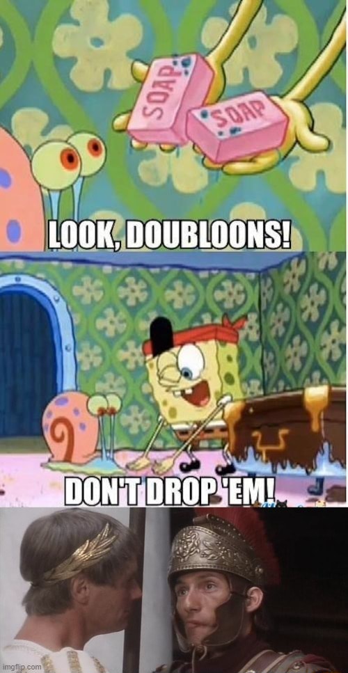 SS LOOK, DOUBLOONS!) DON'T DROP 'EM! - iFunny