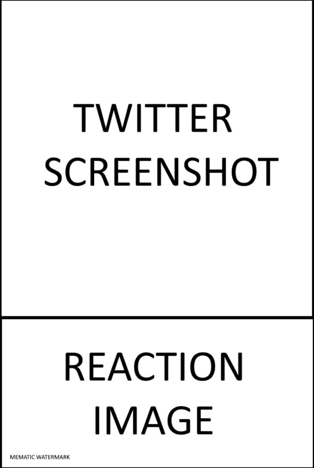 TWITTER SCREENSHOT REACTION IMAGE MEMATIC WATERMARK - )