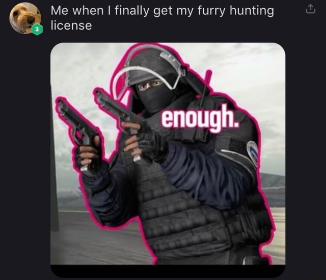 (? Me when I finally get my furry hunting 3% license - iFunny