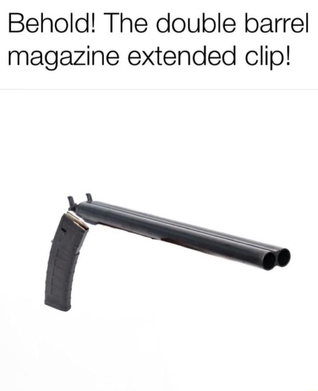 Behold! The double barrel magazine extended clip! - iFunny