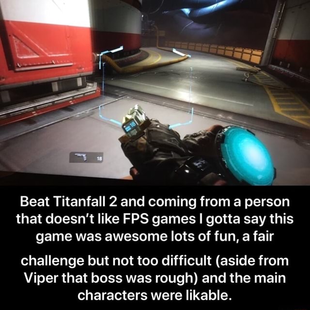 Beat Titanfall 2 and coming from a person that doesn't like FPS games I ...