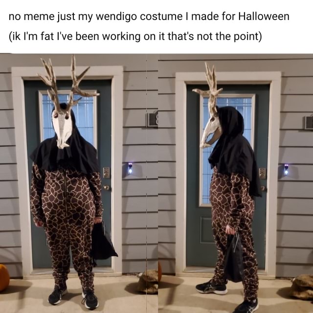 No meme just my wendigo costume I made for Halloween (ik I'm fat I've ...