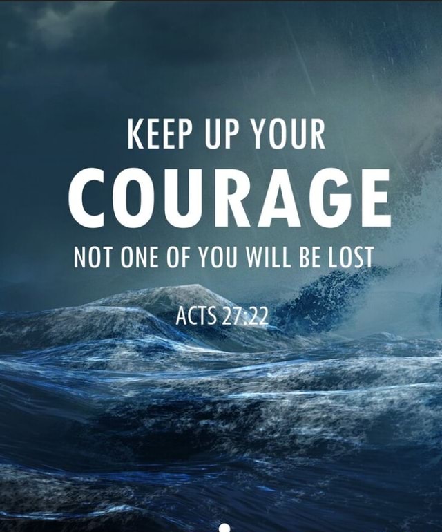 KEEP UP YOUR COURAGE NOT ONE OF YOU WILL BE LOST ACTS - iFunny