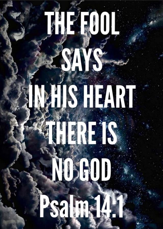 THE FOOL SAYS IN HIS HEART "THERE IS NO GOD Psalm - iFunny