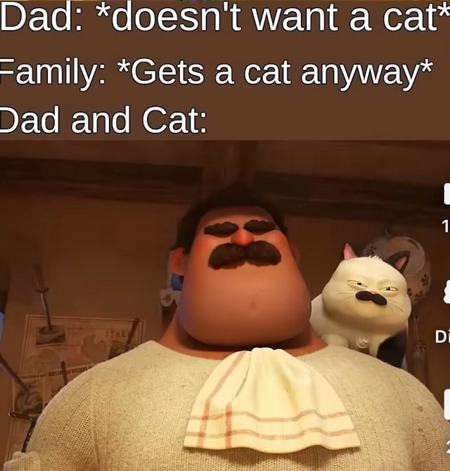 Dad: *doesn't want a cat* =amily: *Gets a cat anyway* Jad and Cat: mm Di - iFunny
