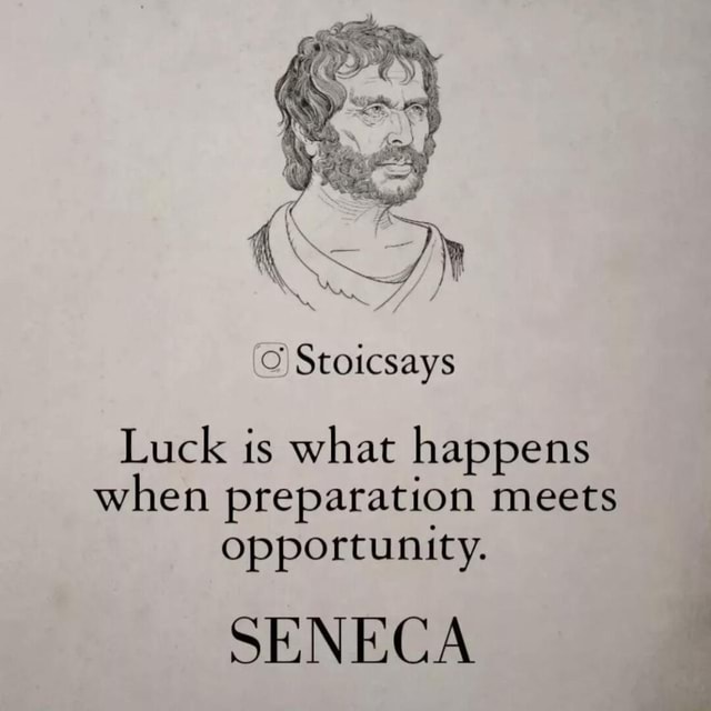 Stoicsays Luck is what happens when preparation meets opportunity ...