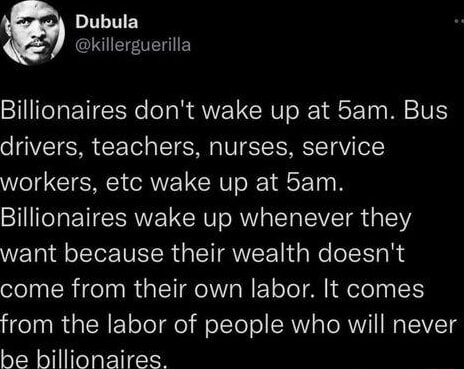 Dubula Billionaires don't wake up at Sam. Bus drivers, teachers, nurses ...