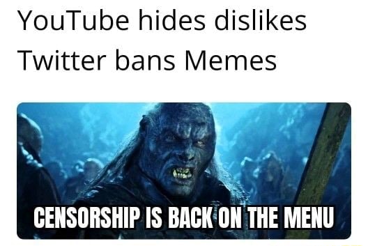 YouTube hides dislikes Twitter bans Memes CENSORSHIP IS ON THE MENU ...