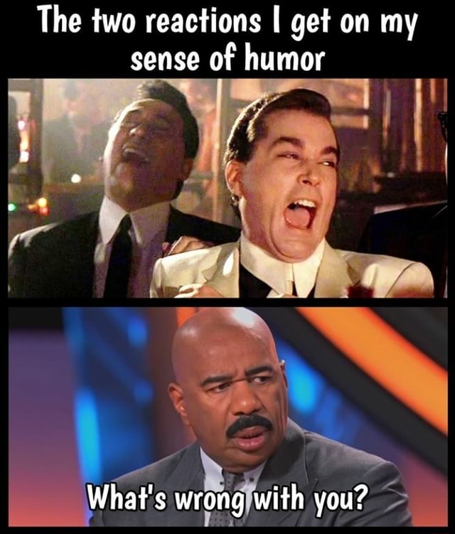 The two reactions I get on my sense of humor - iFunny