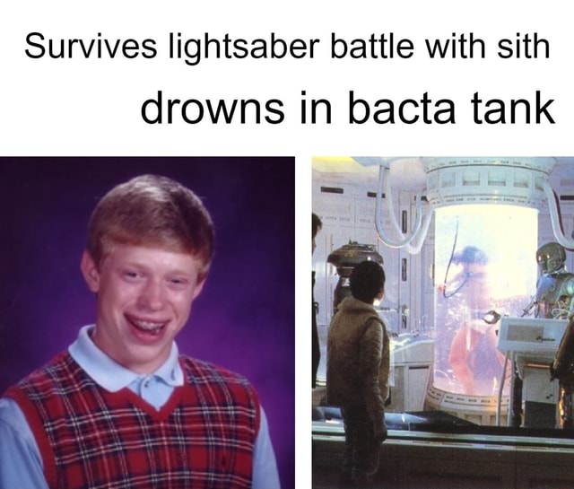 Survives lightsaber battle with sith drowns in bacta tank - iFunny