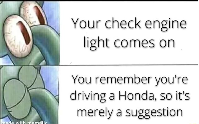 Your check engine light comes on You remember you're ON driving a Honda ...