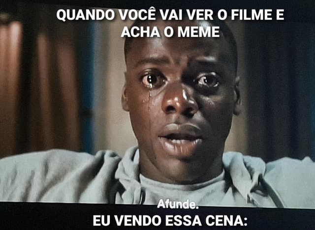 QUANDO VOCÊ VAI VER O FILME E ACHA O MEME ARO Atue. EU VENDO ESSA CENA ...