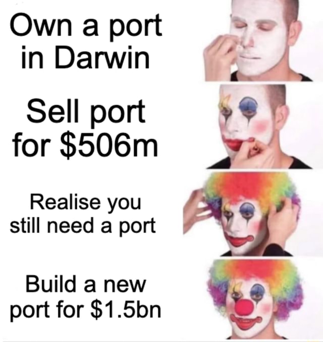 Own a port in Darwin Sell port for $506m Realise you still need a port ...