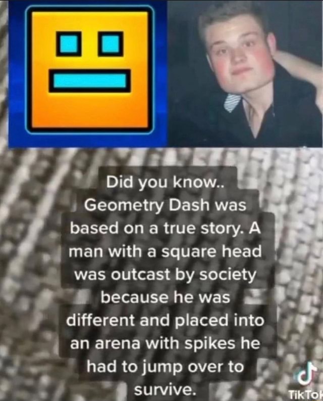 Did You Know Geometry Dash Was Based On A True Story A Man With A Square Head Was Outcast By 