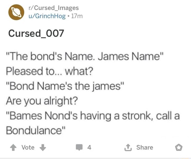 U/GrinchHog Cursed_007 "The bond's Name. James Name" Pleased to... what ...