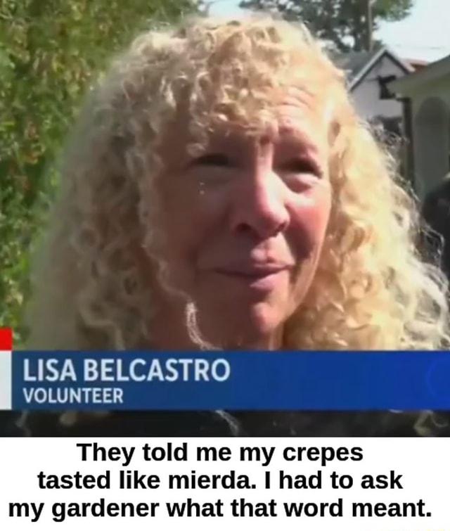 LISA BELCASTRO VOLUNTEER They told me my crepes tasted like mierda. I ...