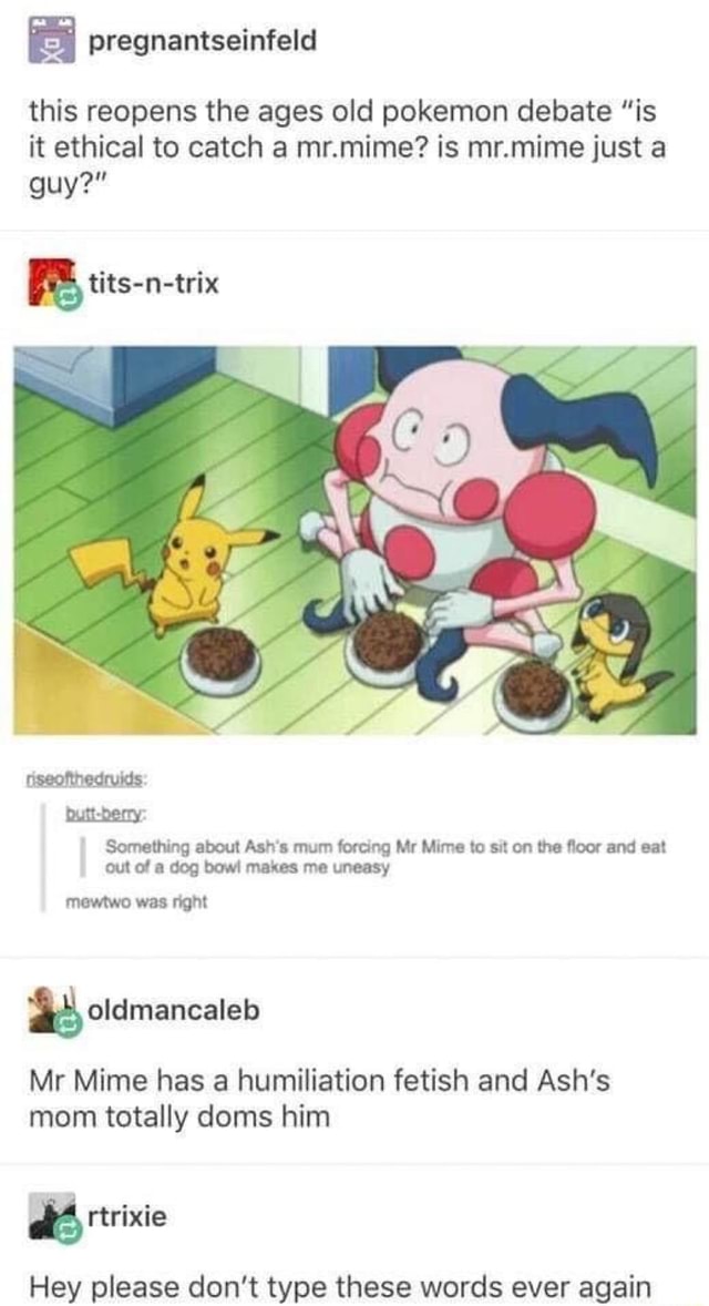 This reopens the ages old pokemon debate "is it ethical to catch a mr ...