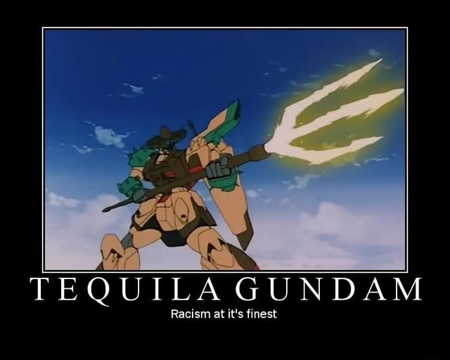 Tequila Gundam Racism At It S Finest Ifunny