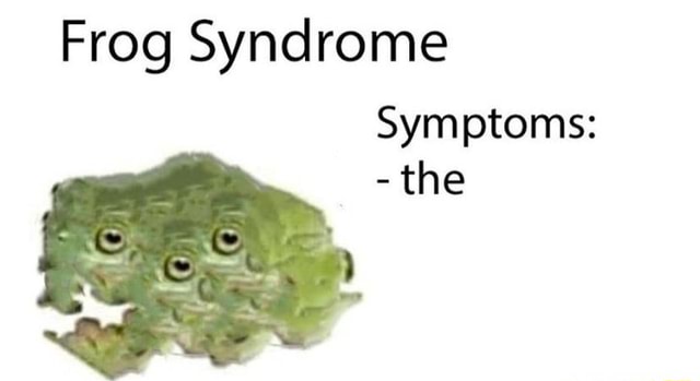 Frog Syndrome Symptoms: the - iFunny Brazil