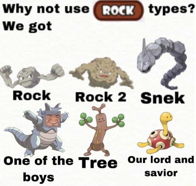 Why not use ROCK types? We got Rock Rock 2 Snek One of the Tree Our ...