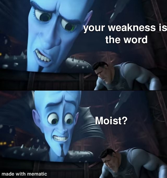 Your weakness is the word WW IN Moist? - iFunny
