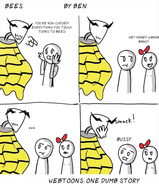 BEES BY BEN YOU'RE NOW CURSED! EVERYTHING YOU TOUCH TURNS TO BEES! HEY ...