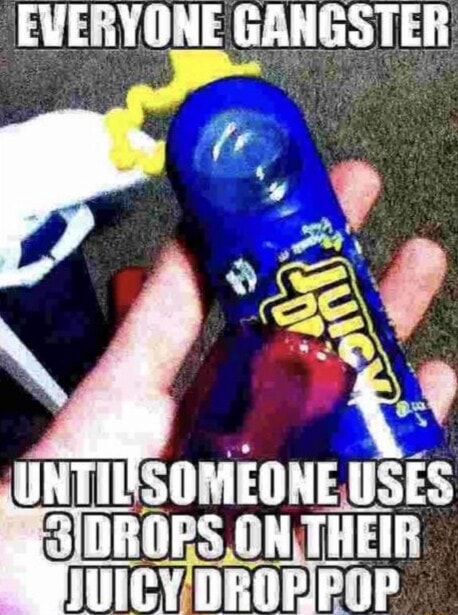 EVERYONE GANGSTER \ "Rs JUICY DROEPOP - iFunny