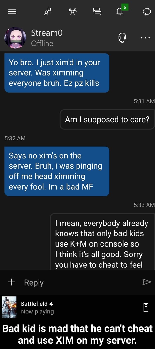 Yo bro. I just xim'd in your server. Was ximming Am I supposed to care ...