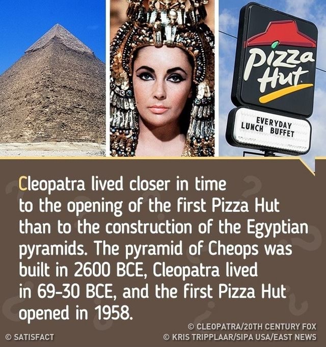Cleopatra lived closer in time to the opening of the first Pizza Hut ...