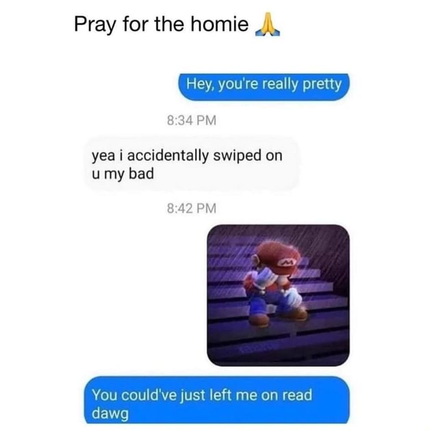Pray for the homie Hey, you're really pretty PM yea I accidentally ...