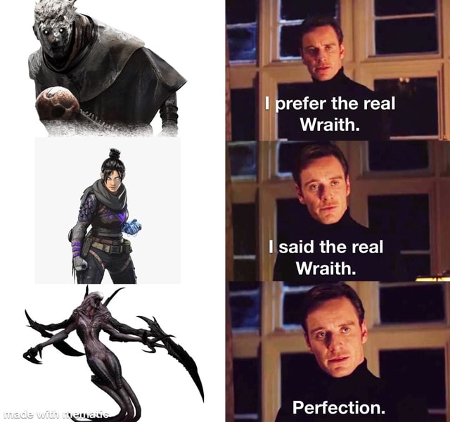 Prefer the real Wraith. said the real Wraith. Perfection. - iFunny