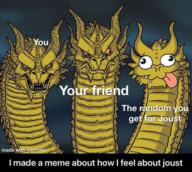 I made a meme about how I feel about joust - I made a meme about how I ...