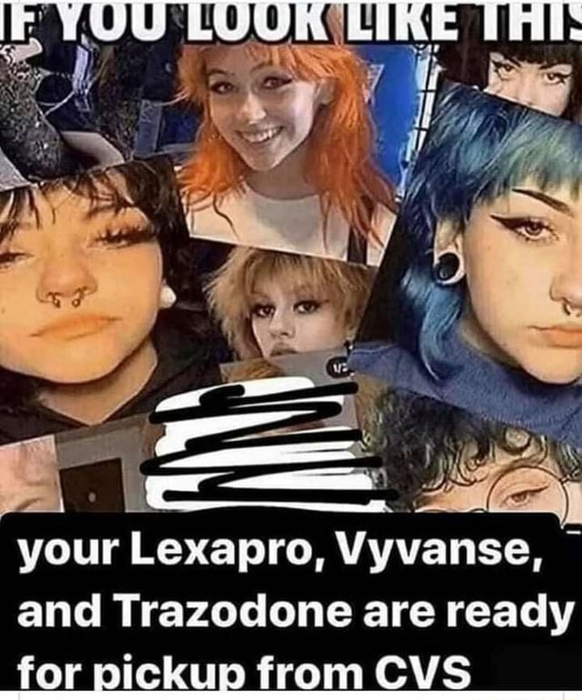 Your Lexapro, Vyvanse, and Trazodone are ready for pickup from CVS - iFunny