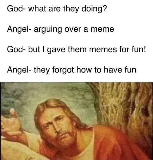 God- what are they doing? Angel- arguing over a meme God- but I gave ...