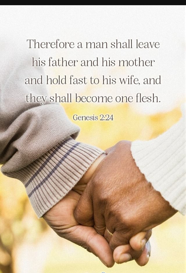 Therefore a man shall leave his father and his mother and hold fast to ...