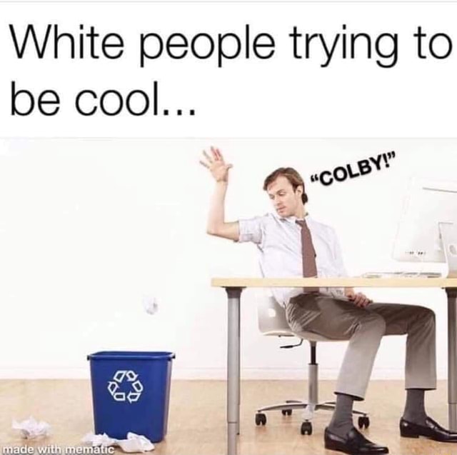 White people trying to be cool... - iFunny