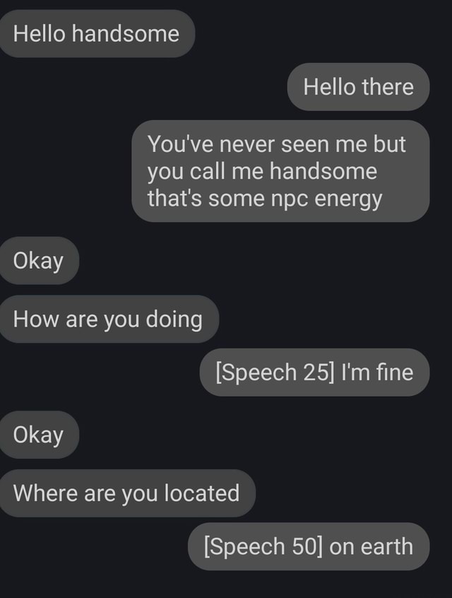 Hello handsome Hello there You've never seen me but you call me ...