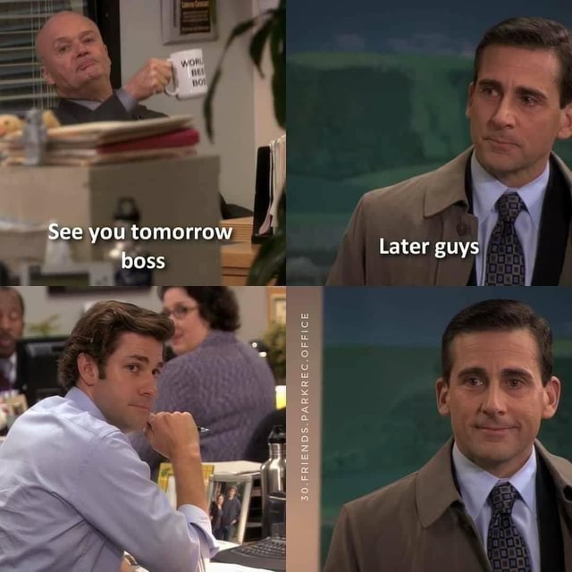See you tomorrow Later guys boss Buy OFFICE - iFunny